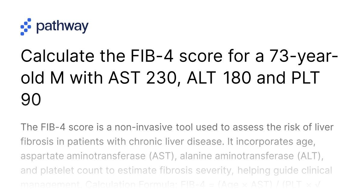 Calculate the FIB-4 score for a 73-year-old M with AST 230, ALT 180 and ...